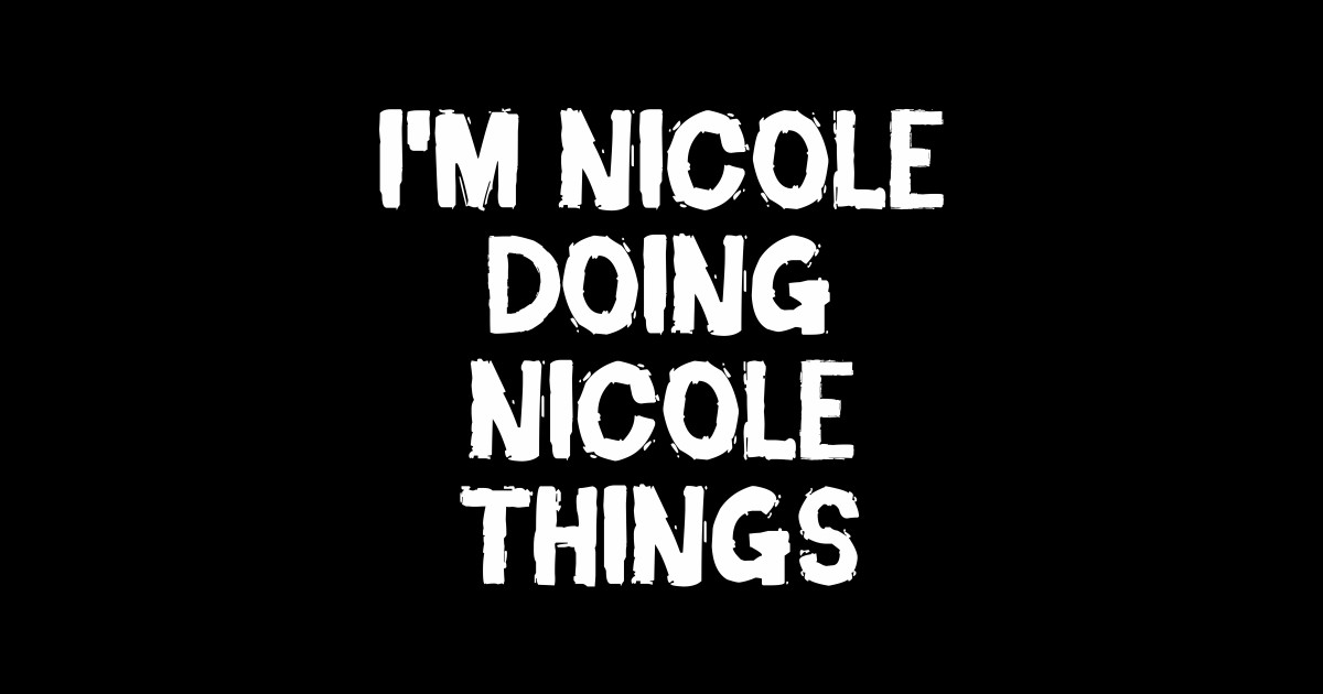 I'm Nicole doing Nicole things - Nicole - Posters and Art Prints ...
