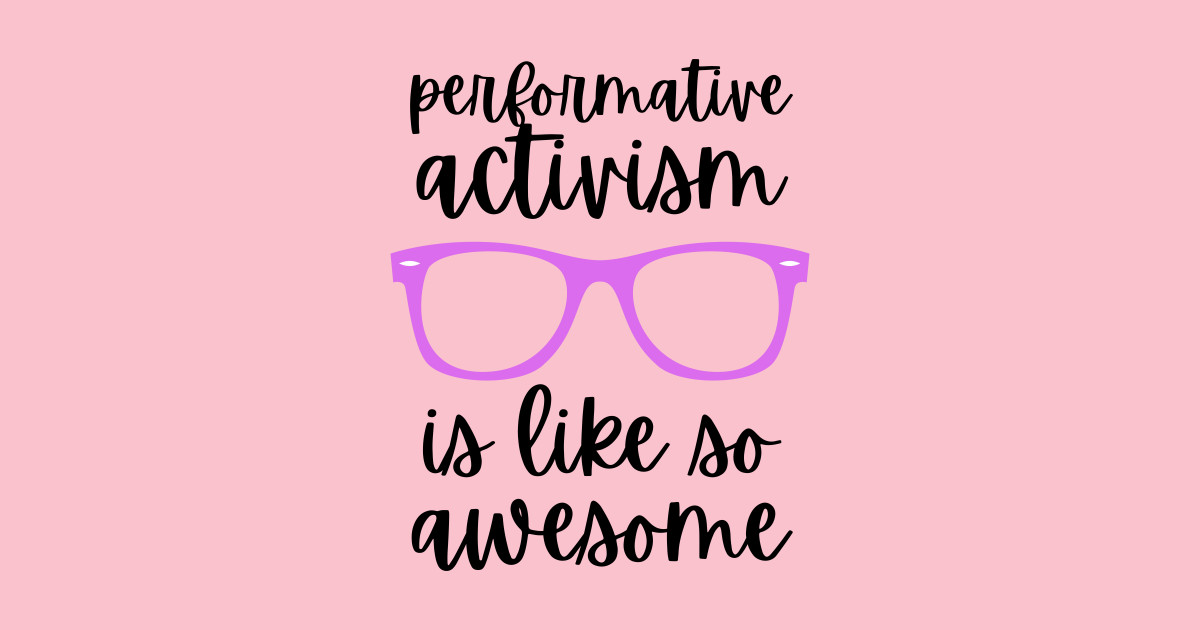 Performative Activism is Like So Awesome - White Feminism - T-Shirt ...
