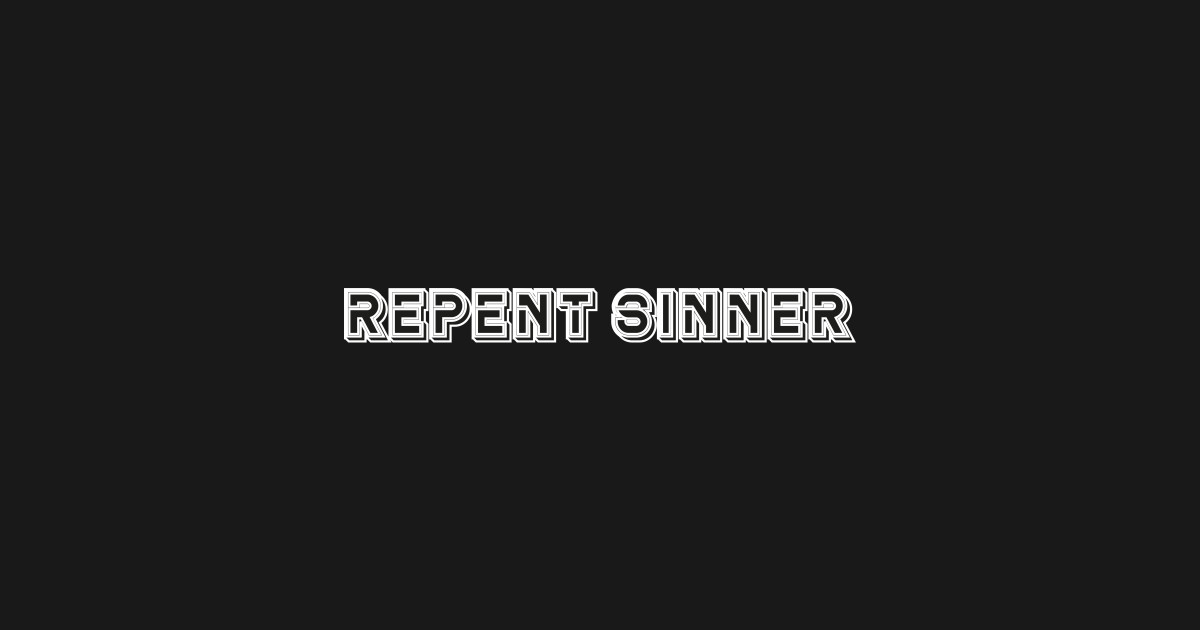 Repent sinner - Repent Sinner - T-Shirt | TeePublic