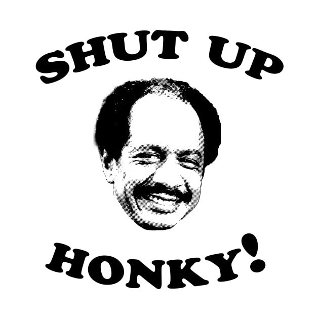Shut Up Honky! - The Jeffersons - T-Shirt | TeePublic