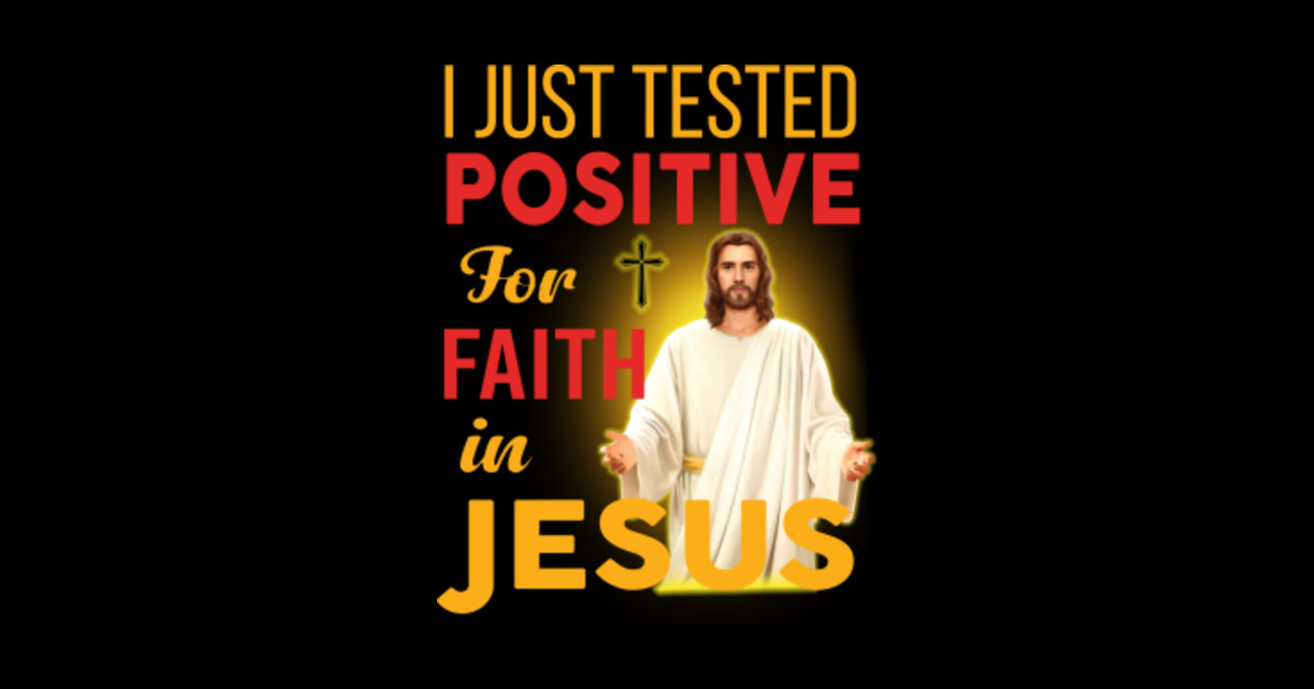 I Just Tested Positive For In Faith Jesus - I Just Tested Positive For ...
