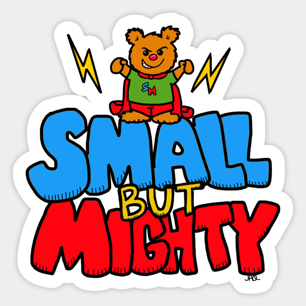 small but mighty - Small But Mighty - Sticker | TeePublic