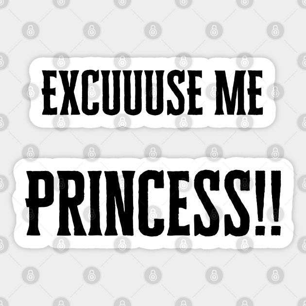 Excuse me Princess - Excuse Me Princess - Sticker | TeePublic