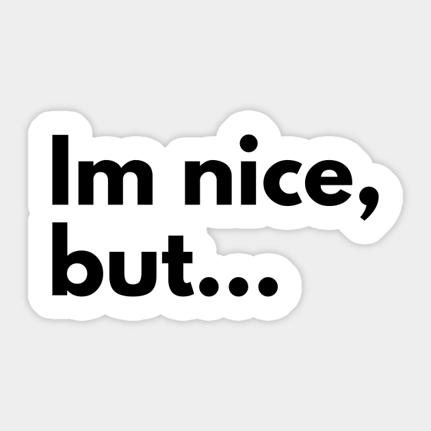 I'm nice, but - Im Nice But - Sticker | TeePublic