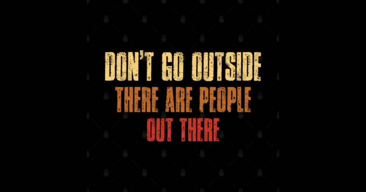 Don't Go Outside There Are People There - Vintage Retro Text - Dont Go ...