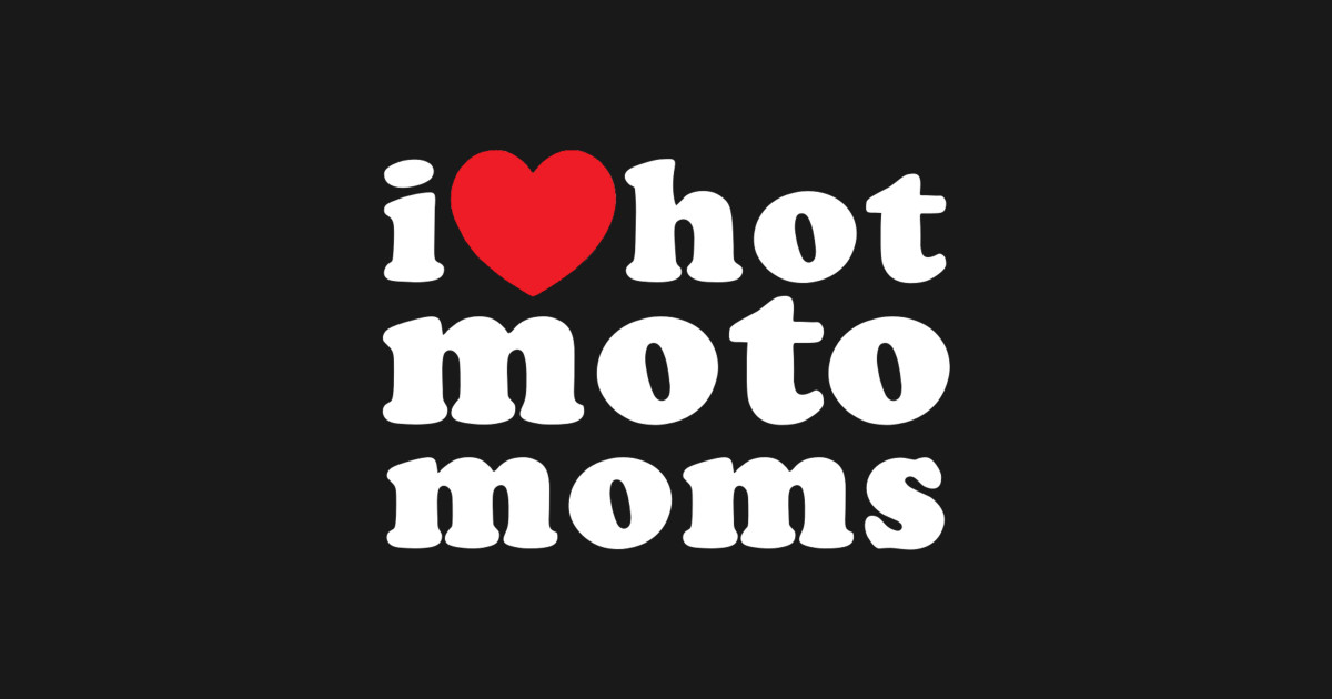 I love hot moto moms - Motomoms - T-Shirt | TeePublic
