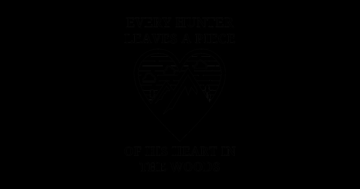 Every Hunter Leaves A Piece of His Heart In the Woods - Deer Hunting ...