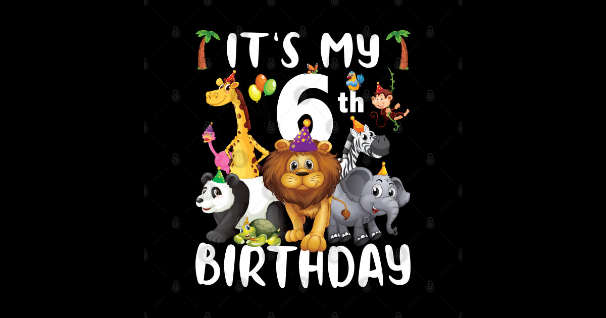 Its My 6th Birthday Safari Jungle Zoo Lovers Birthday Party - Kids 6th ...