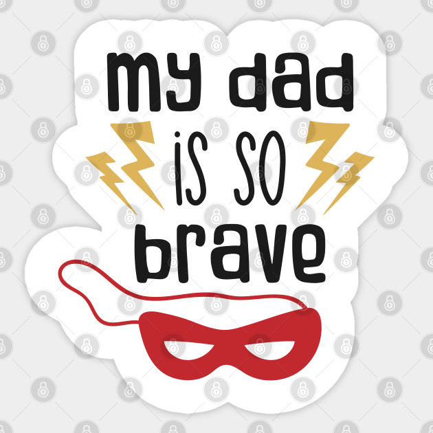 My Dad Is So Brave - Brave Dad - Sticker | TeePublic