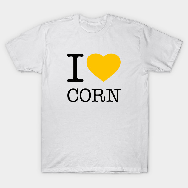 I LOVE CORN - Corn - T-Shirt | TeePublic