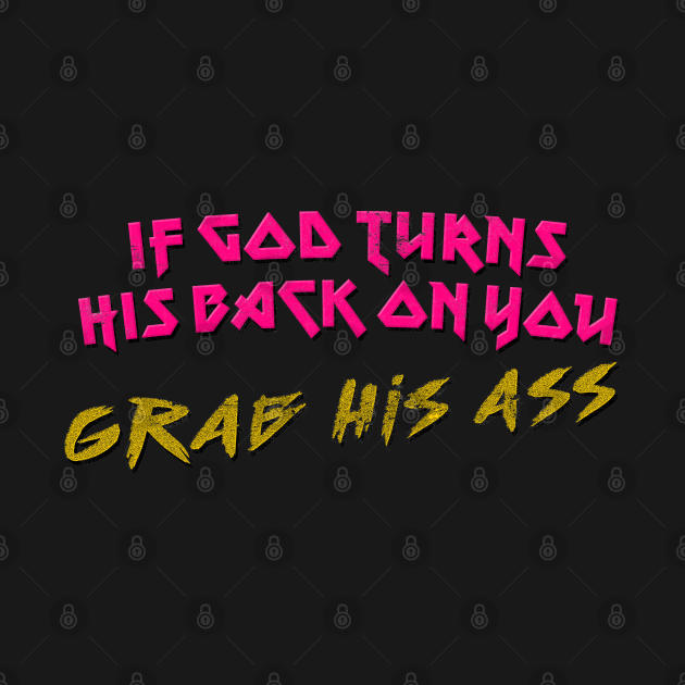 If God Turns His Back On You Grab His Ass - Atheist - T-Shirt | TeePublic