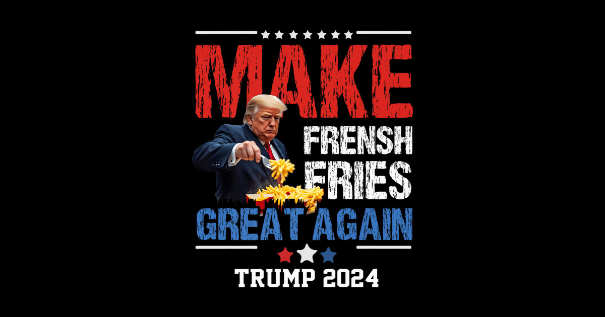 Trump 2024 French Fry Make French Fries Great Again Election ...