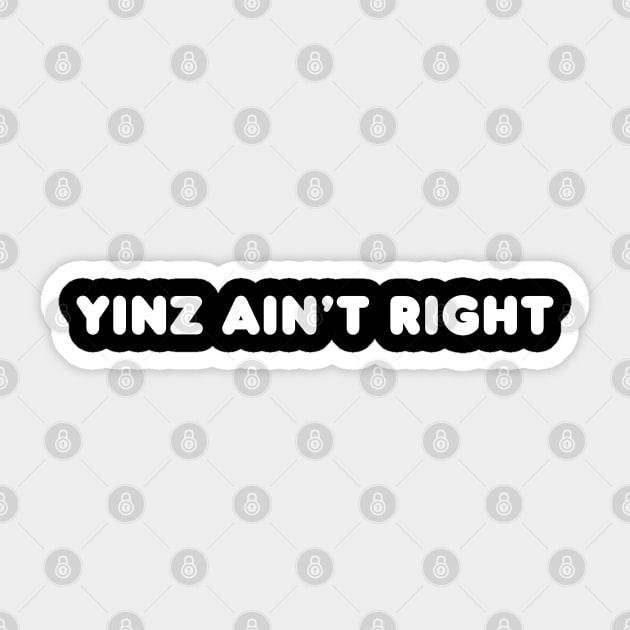 Yinz Ain't Right - Pittsburgh - Sticker | TeePublic