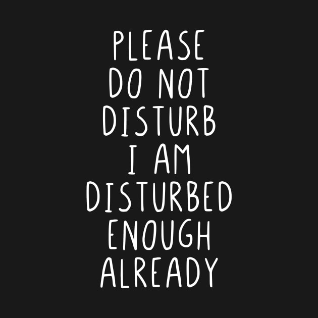 Please Do Not Disturb I´m Disturbed Enough Already Please Do Not