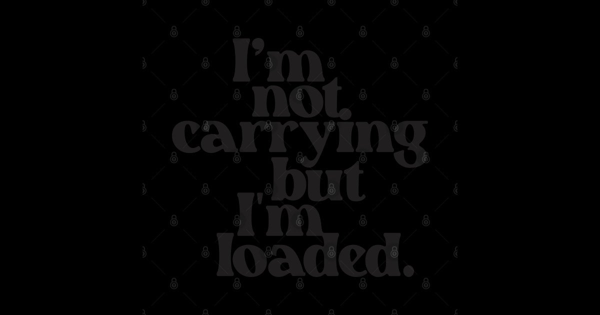 I'm Not Carrying But I Am Loaded- Text Design 2.0 - Funny Text Design ...