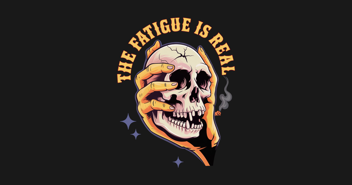 The Fatigue is Real Skeleton - The Fatigue Is Real Skeleton - T-Shirt ...