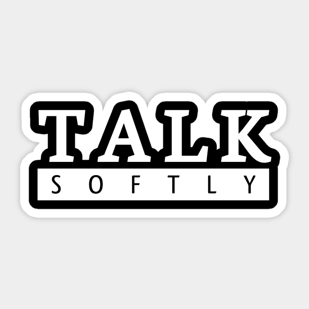 Talk Softly - Talk Softly - Sticker | TeePublic