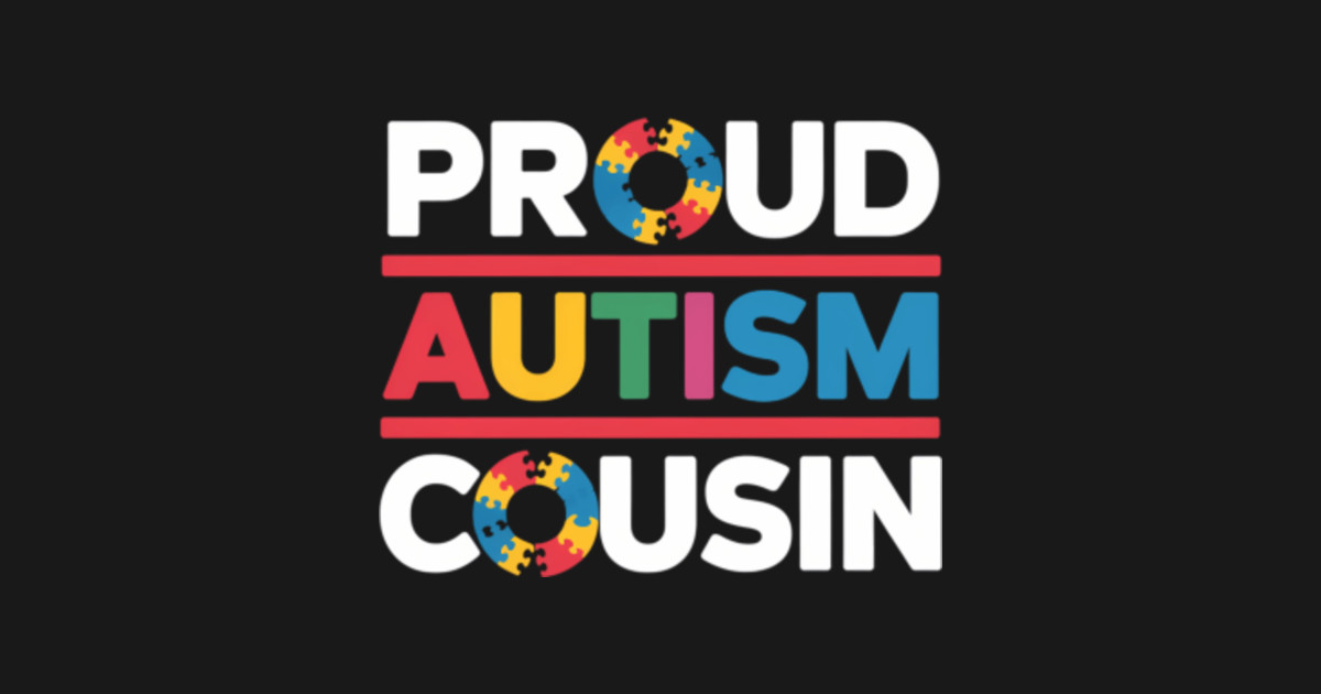 I'm a Proud Autism Cousin - Autism Awareness - Im A Proud Autism Cousin ...