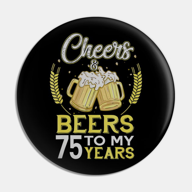 Cheers And Beers To My 75 Years Old 75th Birthday Gift - Cheers And ...