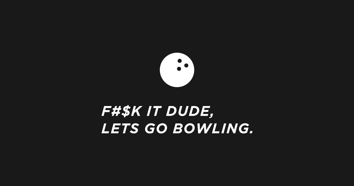 Fuck It Dude Lets Go Bowling Lebowski T Shirt Teepublic