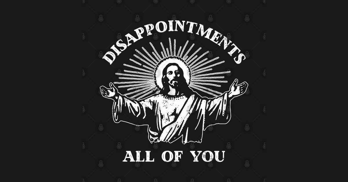 Disappointments all of you - Jesus Meme - T-Shirt | TeePublic