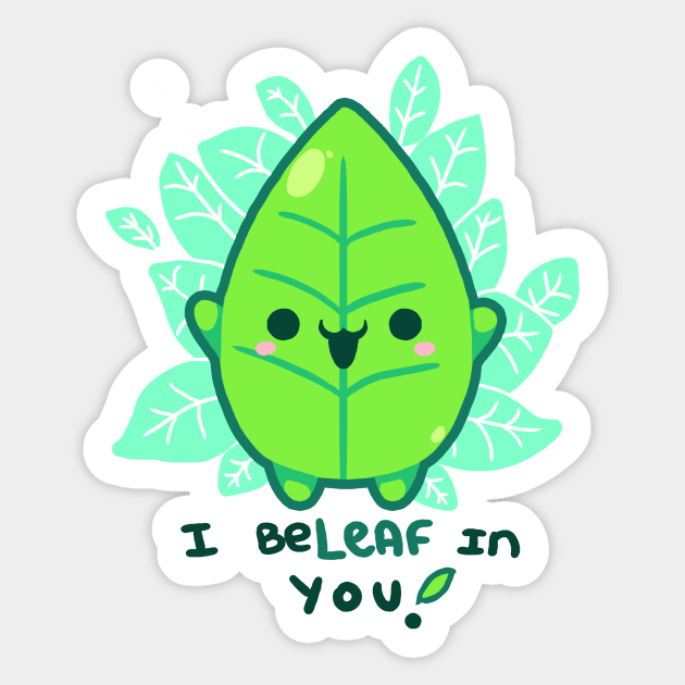 I beleaf in you! - Pun - Sticker | TeePublic