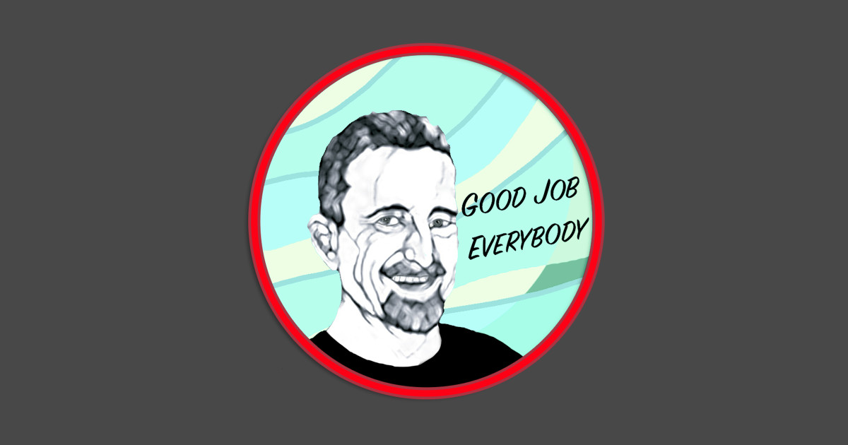 Good Job Everybody - Good Job Everybody - T-Shirt | TeePublic