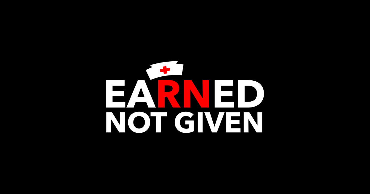 Nurses' Earned Not Given best National Nurses Day tees - Cute Nursing ...