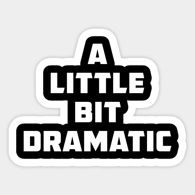 A little bit dramatic - Drama - Sticker | TeePublic
