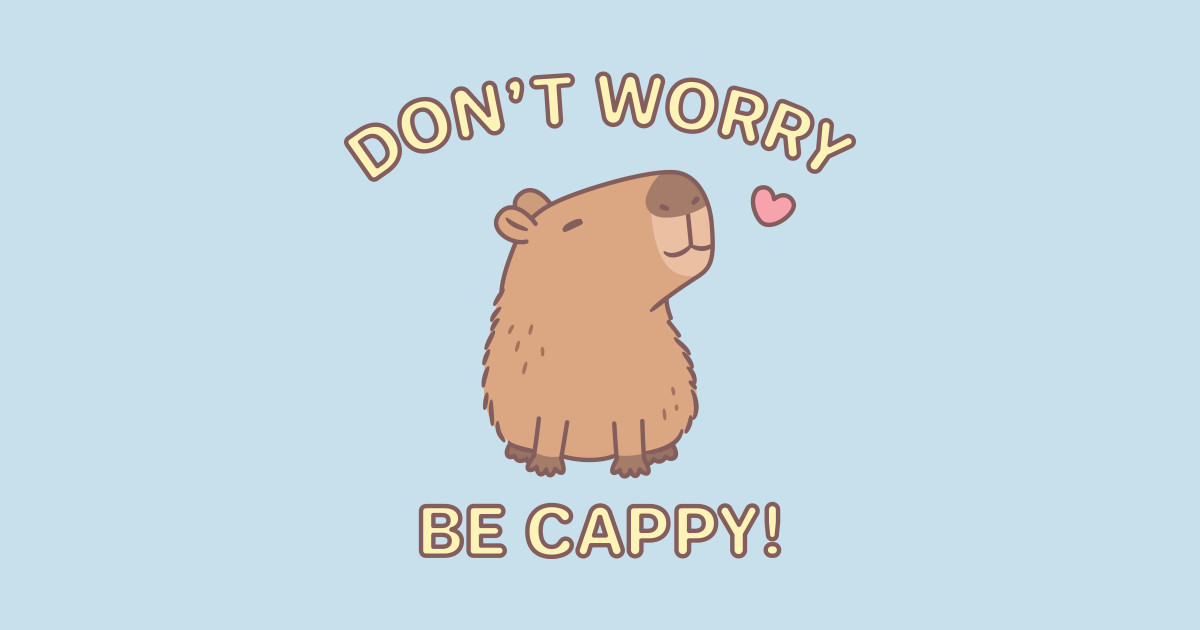 Cute Capybara Dont Worry Be Cappy - Capybara - Posters and Art Prints ...