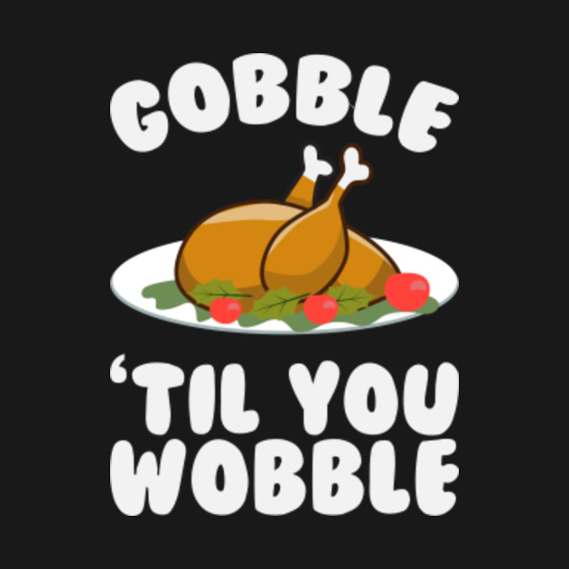 Gobble Til You Wobble Funny Thanksgiving Day Thanksgiving T Shirt