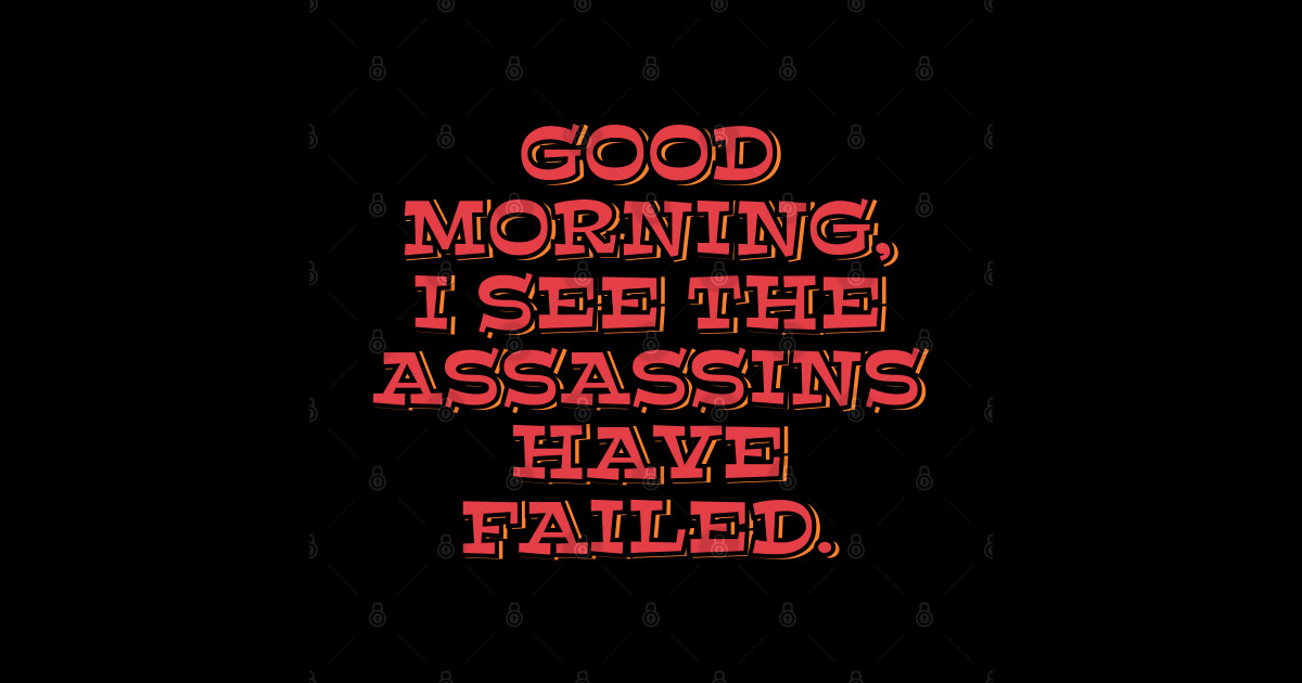 Good Morning, I See the Assassins Have Failed - I See The Assassins ...