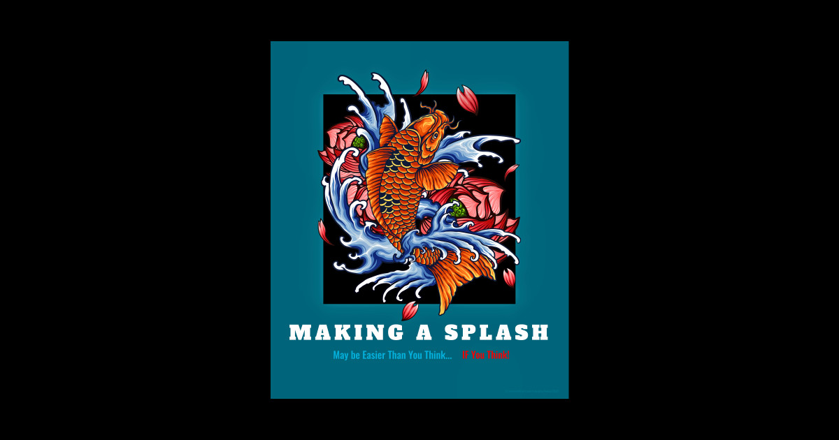 Making a Splash is Easy - A Splash of Wisdom, too! - Unique Graphic ...