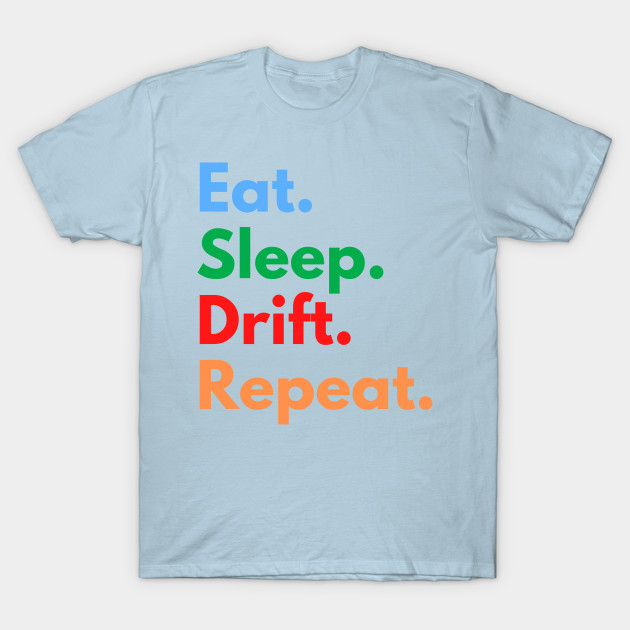 Eat. Sleep. Drift. Repeat. - Drift - T-Shirt sold by Louis Scheeder ...