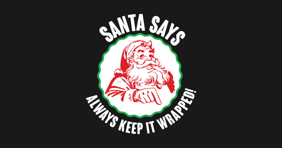 Santa Says Always Keep It Wrapped - Santa Says Always Keep It Wrapped ...