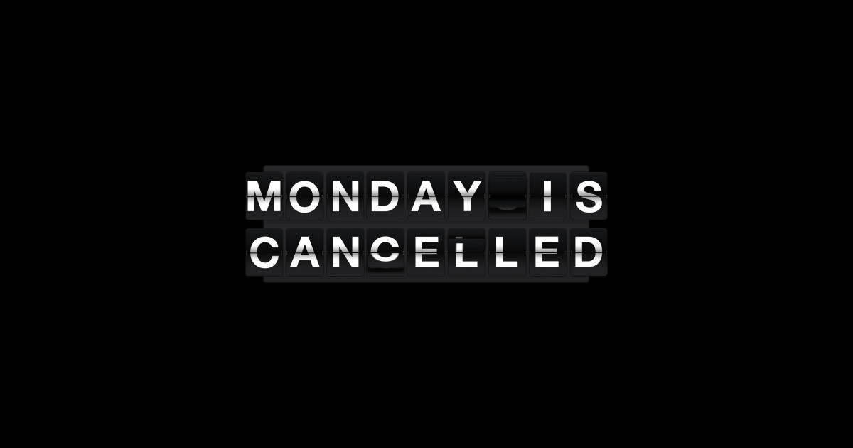 Monday is cancelled - Monday - T-Shirt | TeePublic