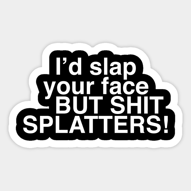 I’d slap your face BUT SHIT SPLATTERS! - Shitty - Sticker | TeePublic