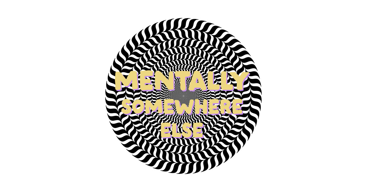mentally somewhere else - Mentally Somewhere Else - T-Shirt | TeePublic