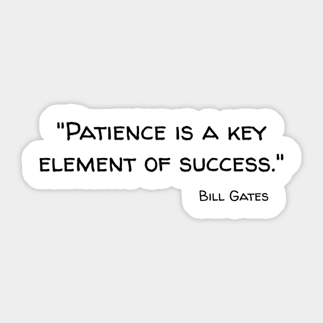 "Patience is a key element of success." Bill Gates - Bill Gates ...