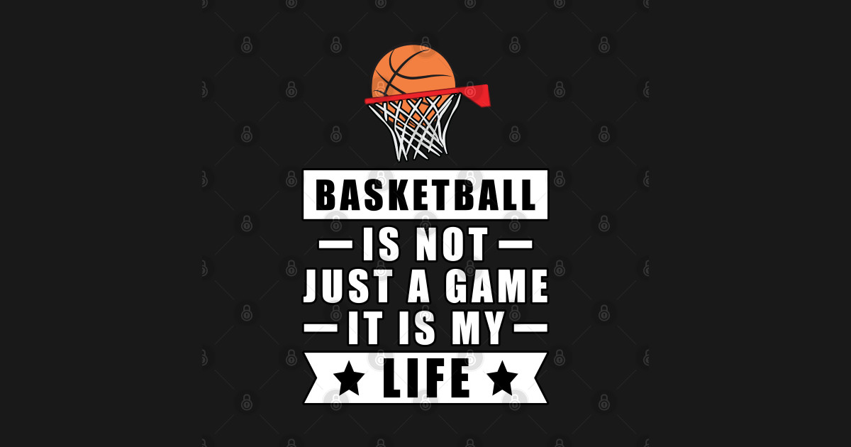 Basketball Is Not Just A Game, It Is My Life - Basketball - T-Shirt ...