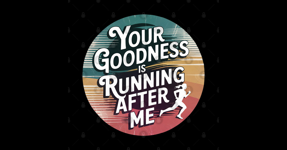 Your goodness is running after me - Your Goodness Is Running After Me ...