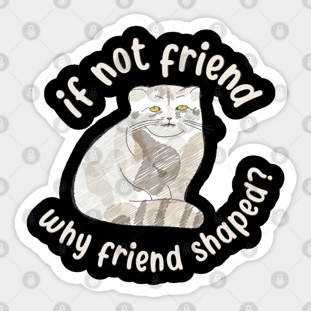 If not friend, why friend shaped? Pallas Cat Fren - Why Friend Shaped ...