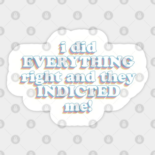 i did EVERYTHING right and they INDICTED me - Politics - Sticker ...