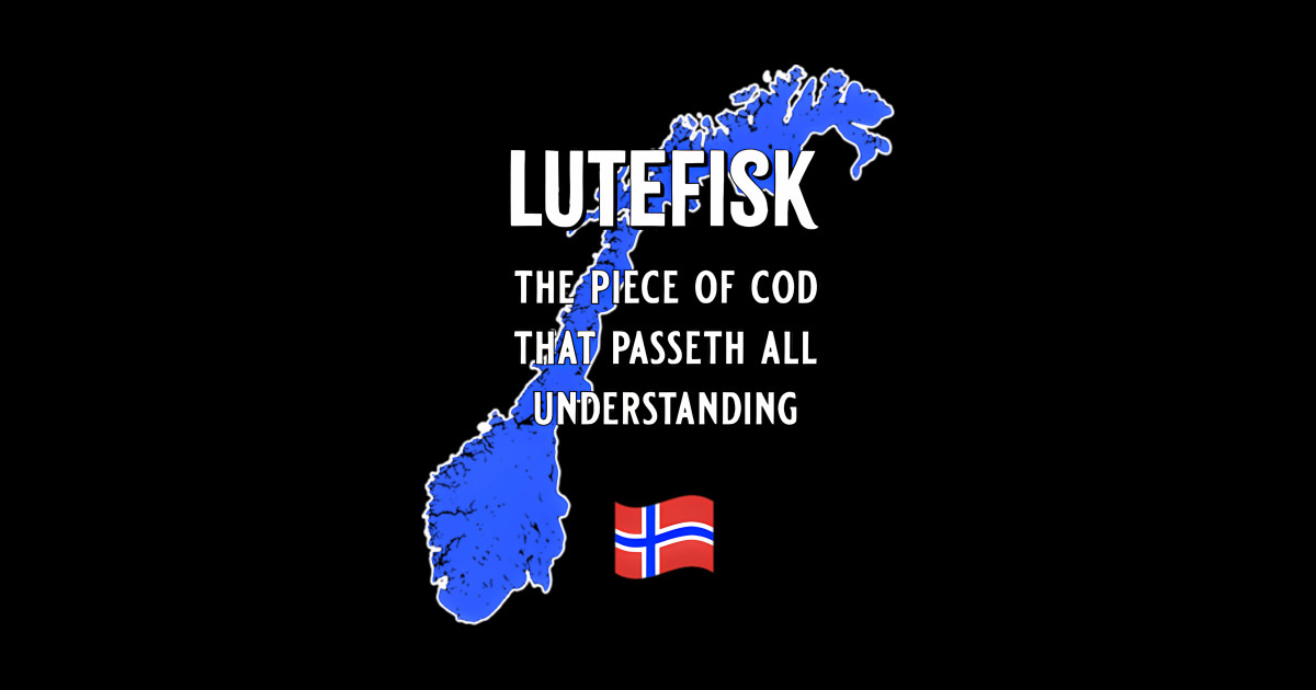 Lutefisk - The Piece Of Cod T Passeth All Understanding - Funny Nordic ...