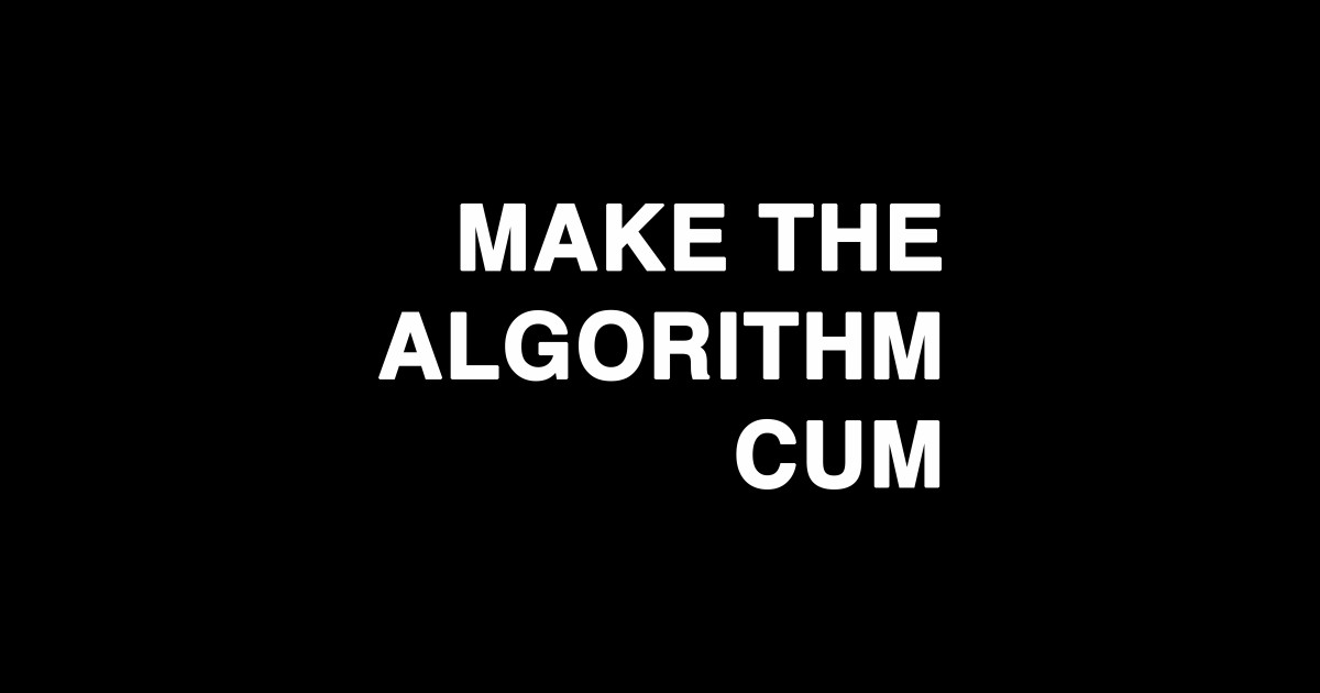 MAKE THE ALGORITHM CUM - Make The Algorithm Cum - Sticker | TeePublic