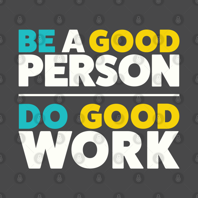 Be a good person. Do good work. - Wartoothdesigns - T-Shirt | TeePublic
