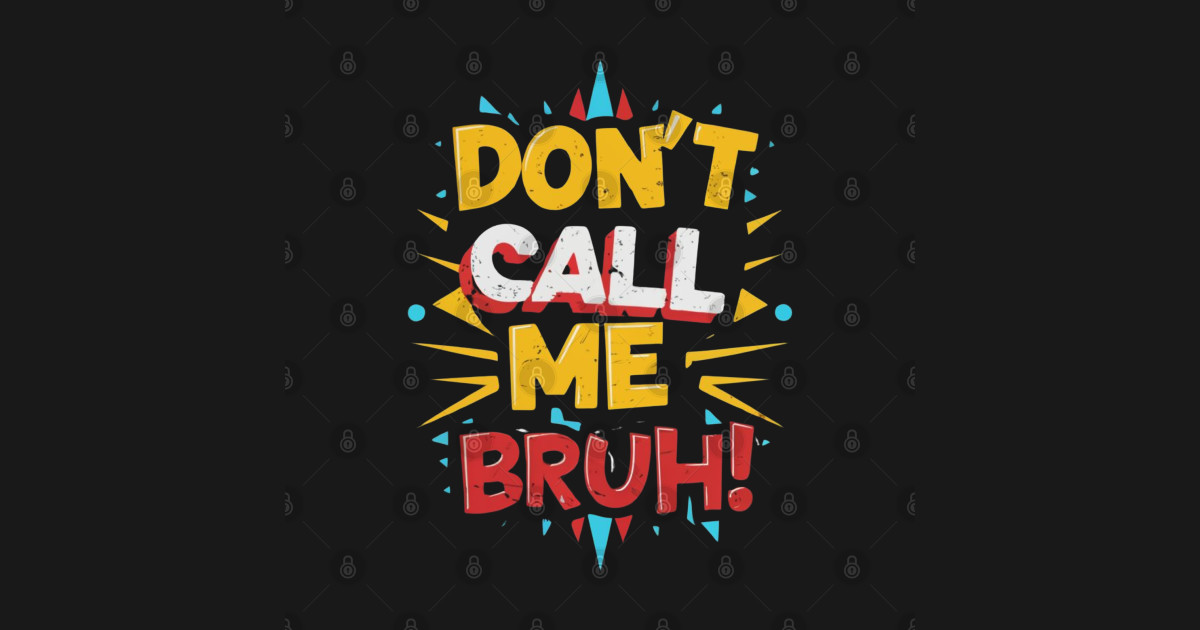 Dont Call me Bruh Trendy Slogan Funny Gift Meme Bruh - Bruh - T-Shirt | TeePublic