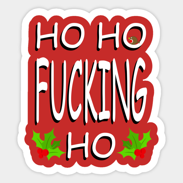 Ho Ho Fucking Ho #2 - Christmas - Sticker | TeePublic