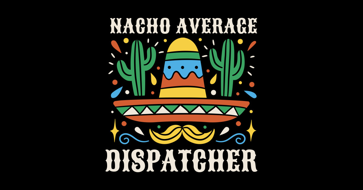 Funny Nacho Average Dispatcher - Nacho Average - Posters and Art Prints ...
