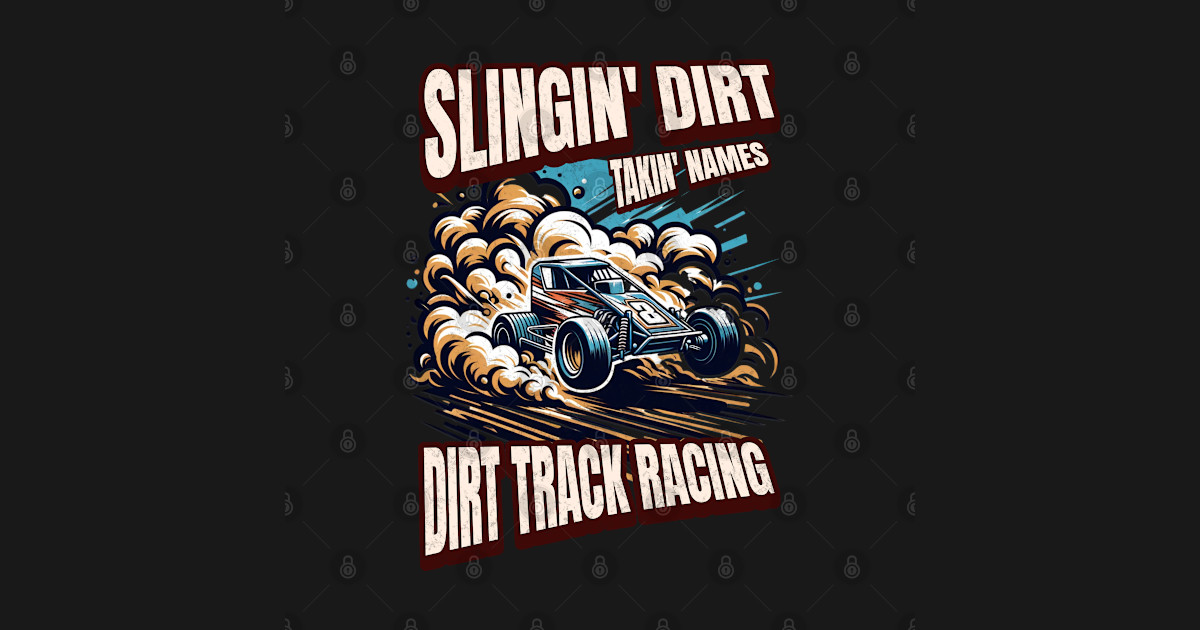 Slingin Dirt Takin Names Dirt Track Racing Dirt Track Car Racecar Kart ...